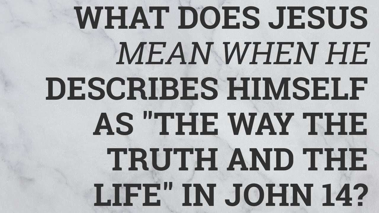 “I Am the Way, and the Truth, and the Life” – What Jesus Really Meant ...